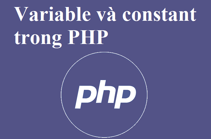 Cách sử dụng biến (variable) và hằng (constant) trong PHP