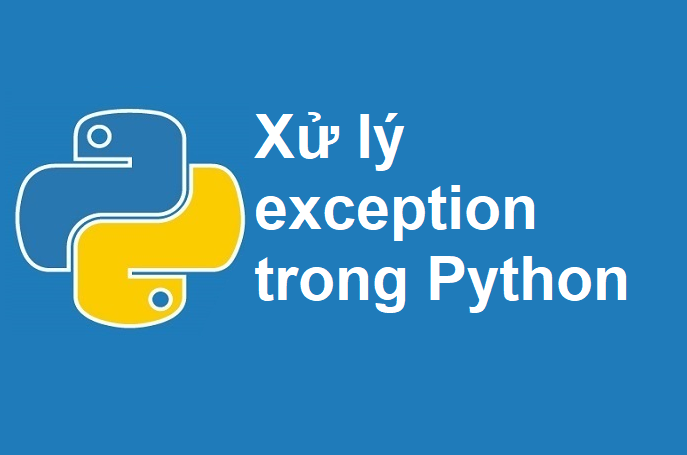 Cách xử lý ngoại lệ (exception) trong Python